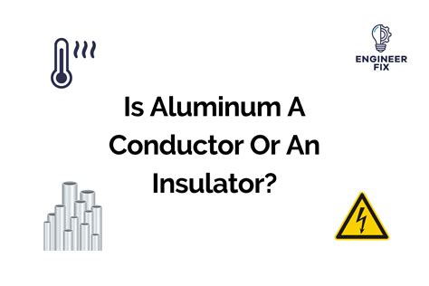 Is Aluminum A Conductor Or An Insulator Complete Guide Engineer Fix