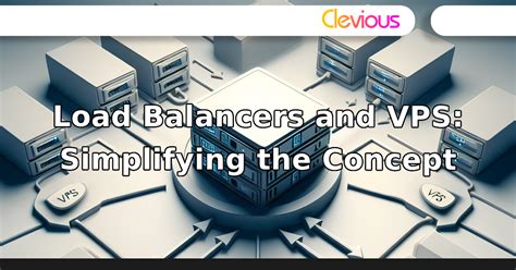 Load Balancers And Vps Simplifying The Concept Clevious