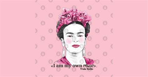 I Am My Own Muse Frida Frida Kahlo T Shirt Teepublic