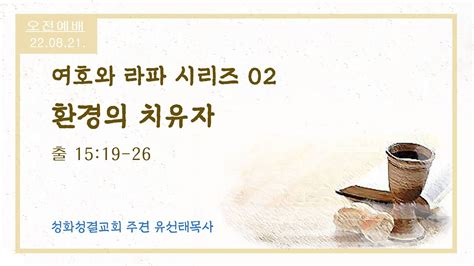 22 0821주 여호와 라파 시리즈 02 환경의 치유자 출 1519 26 군포성화성결교회 주견유선태목사 Youtube
