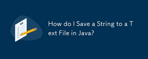 如何在 Java 中将字符串保存到文本文件? Java教程 Php中文网 如何在 Java 中将字符串保存到文本文件? Java教程 Php中文网