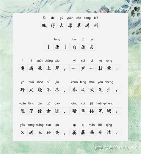 《赋得古原草送别》 唐 白居易 离离原上草,一岁一枯荣。 野火烧不尽,春风吹又生。 远芳侵古道,晴翠接荒城。 又送王孙去,萋萋满别情。 知乎 《赋得古原草送别》 唐 白居易 离离原上草,一岁一枯荣。 野火烧不尽,春风吹又生。 远芳侵古道,晴翠接荒城。 又送王孙去,萋萋满别情。 知乎