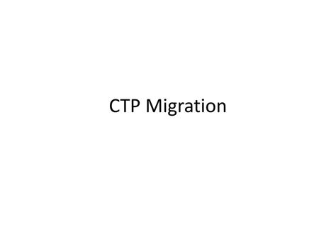 PPT CTP Migration PowerPoint Presentation Free Download ID 6909487