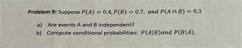 Solved Problem 9 Suppose P A 0 4 P B 0 7 And P AB 0 3 Chegg Com