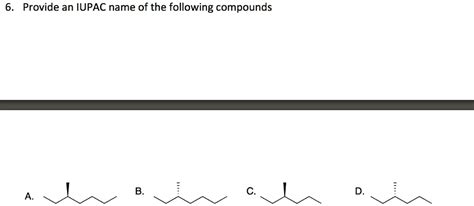 Solved 6 Provide An Iupac Name Of The Following Compounds B C D 6 Provide An Iupac Name