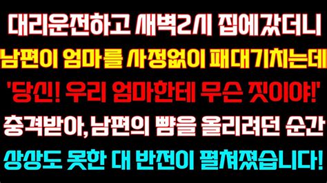 반전 신청사연 대리운전하고 새벽2시 집에갔더니 남편이 엄마를 패대기치는데충격받아 남편뺨 올리려던 순간 대반전이 펼쳐졌습니다