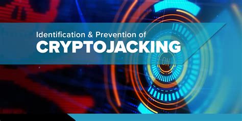 Cryptojacking Infection Methods Identification And Prevention Tips