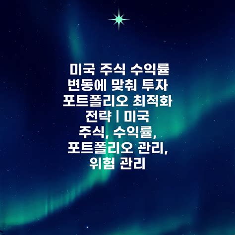 미국 주식 수익률 변동에 맞춰 투자 포트폴리오 최적화 전략 미국 주식 수익률 포트폴리오 관리 위험 관리