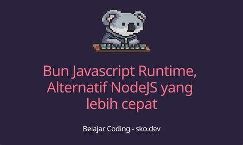 Bun Javascript Runtime Alternatif Nodejs Yang Lebih Cepat Blog Koding