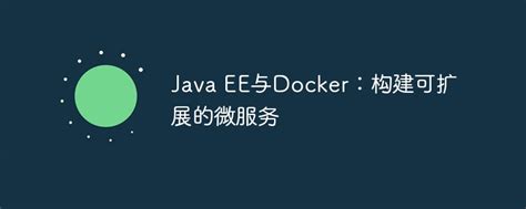 java ee and docker building scalable microservices javatutorial php cn
