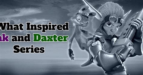 What Inspired The Jak And Daxter Series Article R Jakanddaxter