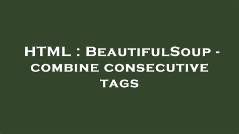 html beautifulsoup combine consecutive tags youtube