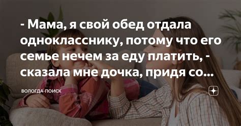 Мама я свой обед отдала однокласснику потому что его семье нечем за еду платить сказала