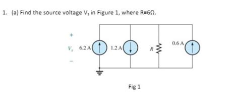 solved a find the source voltage vs in figure 1 where