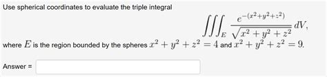 Solved Use Spherical Coordinates To Evaluate The Triple