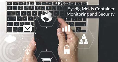 Sysdig Melds Container Monitoring And Security Cloud Native Now