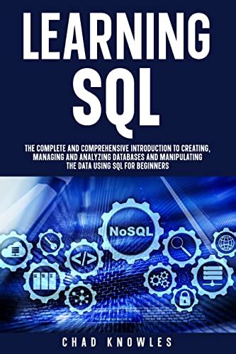 Learning Sql The Complete And Comprehensive Introduction To Creating Managing And