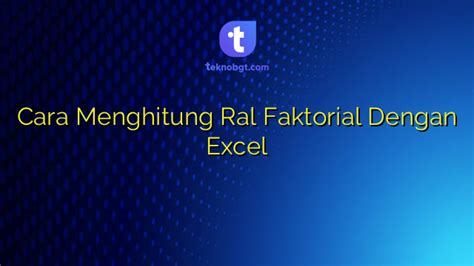Cara Menghitung Ral Faktorial Dengan Excel TEKNO BANGET