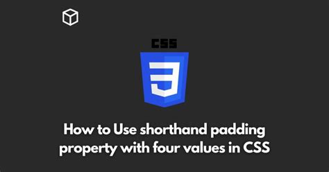 How To Use Shorthand Padding Property With Four Values In Css Programming Cube