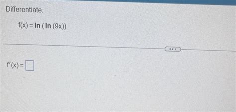 Solved Differentiate F X Ln Ln X F X Differentiate Chegg Com