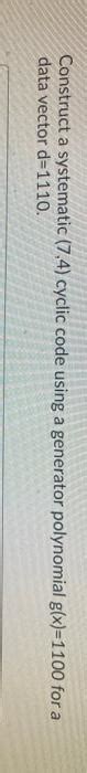 Solved Construct A Systematic 74 Cyclic Code Using A