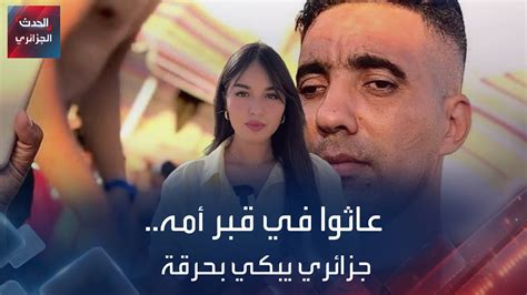 عاثوا في قبر أمه جزائري يبكي بحرقة Youtube