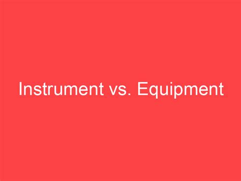Instrument Vs Equipment Whats The Difference Main Difference
