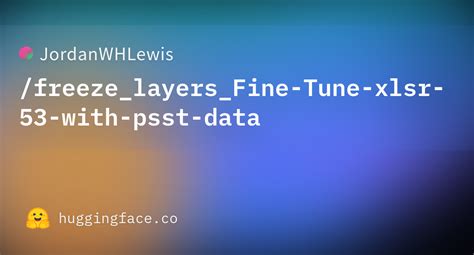 jordanwhlewis freeze layers fine tune xlsr 53 with psst data at main