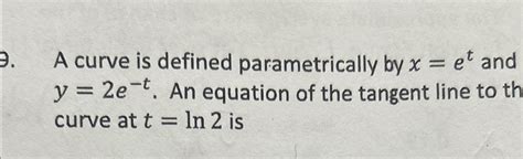 solved a curve is defined parametrically by x et ﻿and