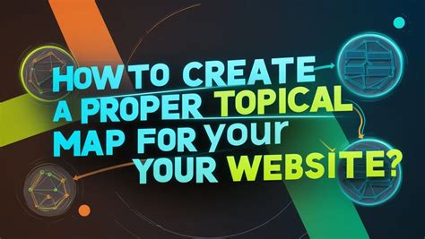 Mastering Topical Map Creation For Your Website