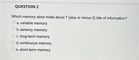 solved question 2which memory store holds about 7 plus or