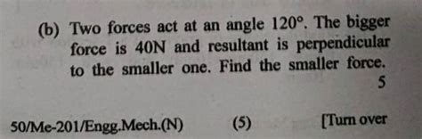 B Two Forces Act At An Angle 120∘ The Bigger Force Is 40 N And Resulta