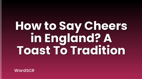 How To Say Cheers In England A Toast To Tradition Wordscr