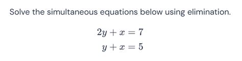 Solve The Simultaneous Equations Below Using Elimination 2y X 7y X 5