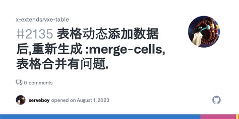 表格动态添加数据后 重新生成 merge cells 表格合并有问题 Issue x extends vxe table GitHub