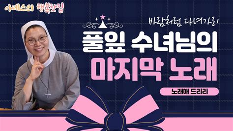 아녜스의행복찻집 풀잎 수녀님이 마지막으로 노래해 드리리 바람처럼 다녀가신 수녀님 그래서 주제도 바람의 노래인가요 노래해드리리 보이는라디오