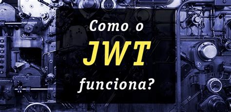 Jwt Json Web Token é Um Método Rct 7519 Padrão Da Indústria Para