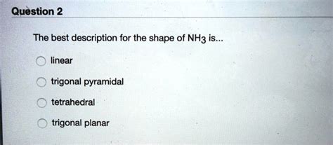 Solved Question 2 The Best Description For The Shape Of Nh3 Is Linear