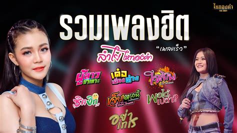 รวมเพลง เร็ว ลำไย ไหทองคำ ฮิตตลอดกาล L ผู้สาวขาเลาะ เด๋อเดี่ยงด่าง L ใจสิเพ L ซิกงิก