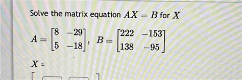 Solved Solve The Matrix Equation Ax B For Chegg Com