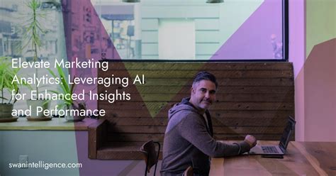 Elevate Marketing Analytics Leveraging Ai For Enhanced Insights And Performance