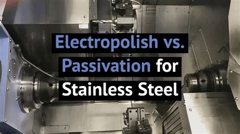 Electropolishing Vs Passivation Fze Manufacturing Solutions Llc