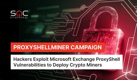 Proxyshellminer Detection Novel Crypto Mining Attacks Abusing Cve 2021 34473 And Cve 2021 34523
