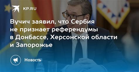 Вучич заявил что Сербия не признает референдумы в Донбассе Херсонской области и Запорожье Kp Ru