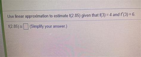 Solved Use Linear Approximation To Estimate F 2 85 Given