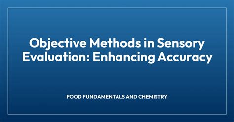Objective Methods In Sensory Evaluation Enhancing Accuracy • Food