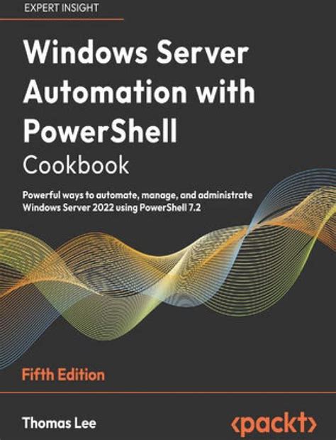 Windows Server Automation With Powershell Cookbook Powerful Ways To Automate Manage And
