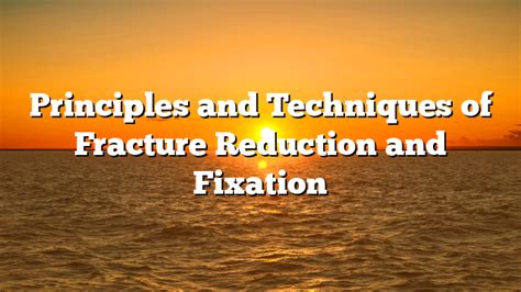 Principles And Techniques Of Fracture Reduction And Fixation Orthonet Ai