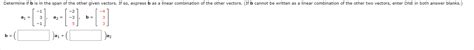 Solved Determine If B Is In The Span Of The Other Given Chegg