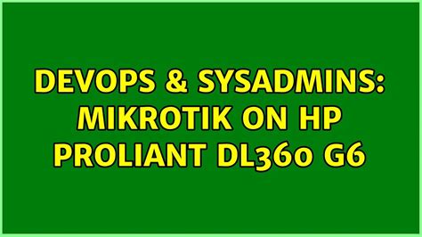 Devops And Sysadmins Mikrotik On Hp Proliant Dl360 G6 Youtube